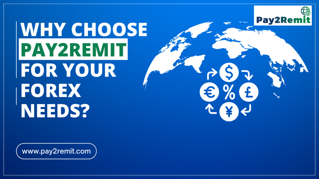 Why Choose Pay2Remit for Your Forex Needs? - Pay2Remit
