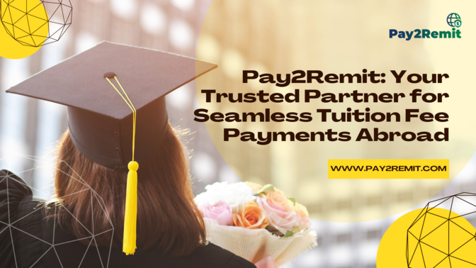 Pay2Remit: Your Trusted Partner for Seamless Tuition Fee Payments Abroad - Pay2Remit