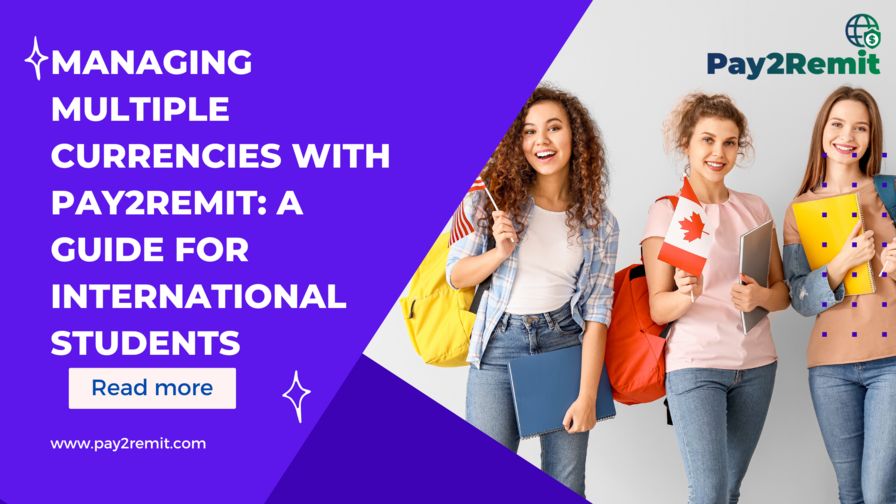 Managing Multiple Currencies with Pay2Remit: A Guide for International Students - Pay2Remit