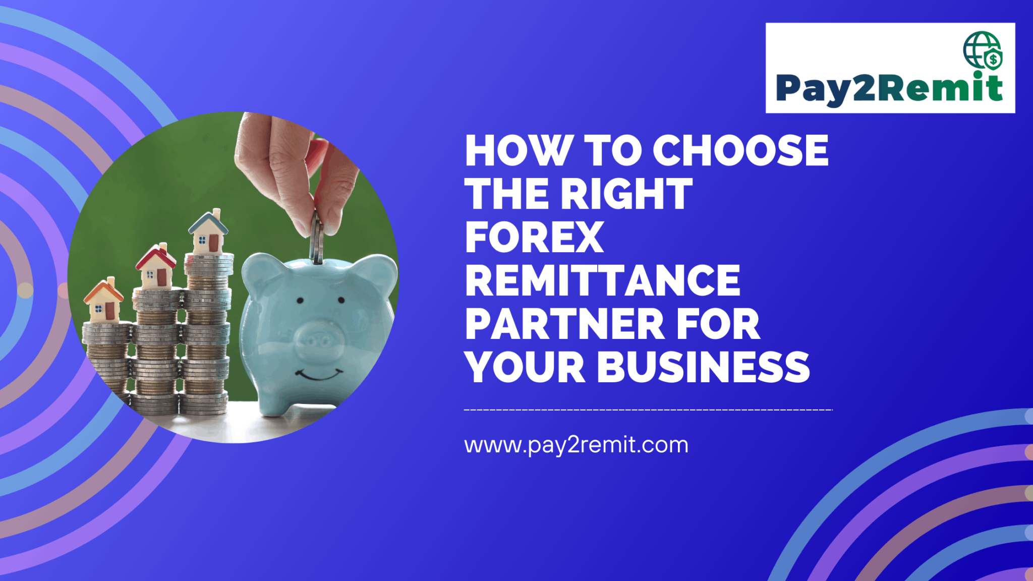 How to Choose the Right Forex Remittance Partner for Your Business - Pay2Remit